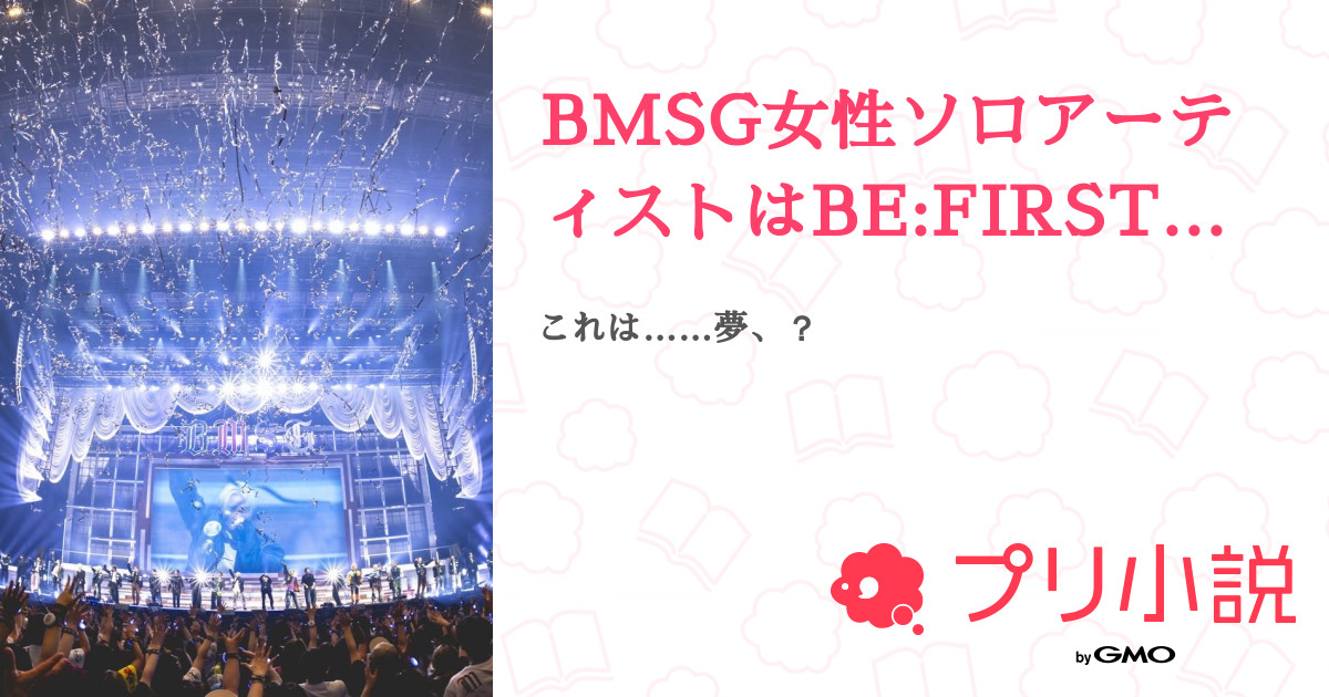 第2話：1（BMSG女性ソロアーティストはBE:FIRSTに愛されてます）｜無料スマホ夢小説ならプリ小説 byGMO